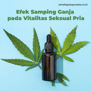 5 Efek Ganja Untuk Vitalitas Seksual Pria - Ashefa Griya Pusaka